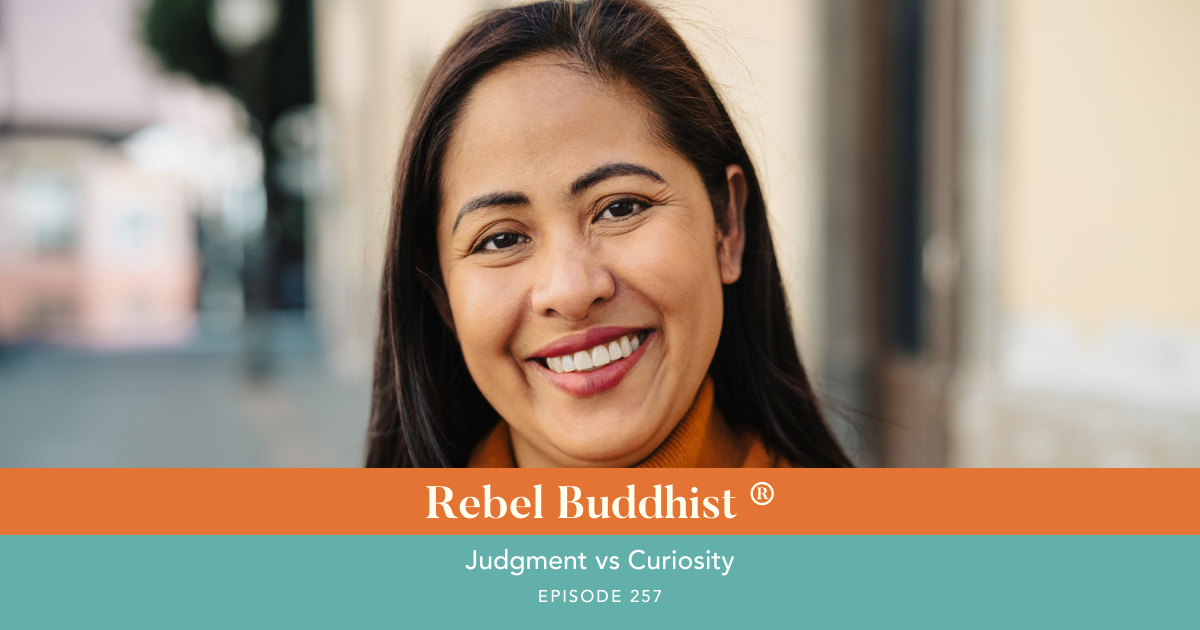 Ep. 257: Judgment vs Curiosity - Ana Verzone - Rebel Buddhist